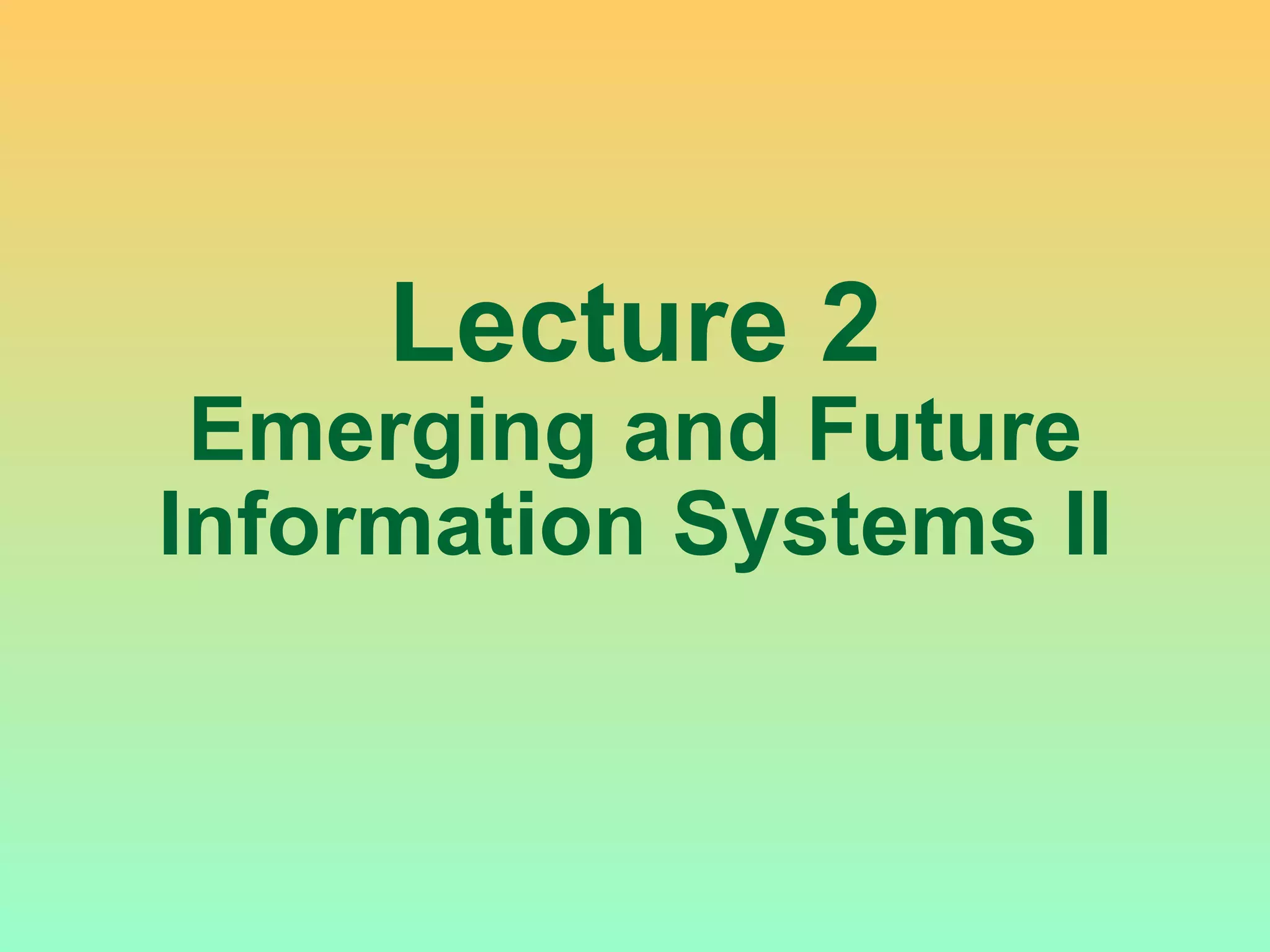 Lecture 2 Emerging and Future Information Systems II | PPT