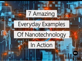 7 Amazing Everyday Examples Of Nanotechnology In Action | PPT