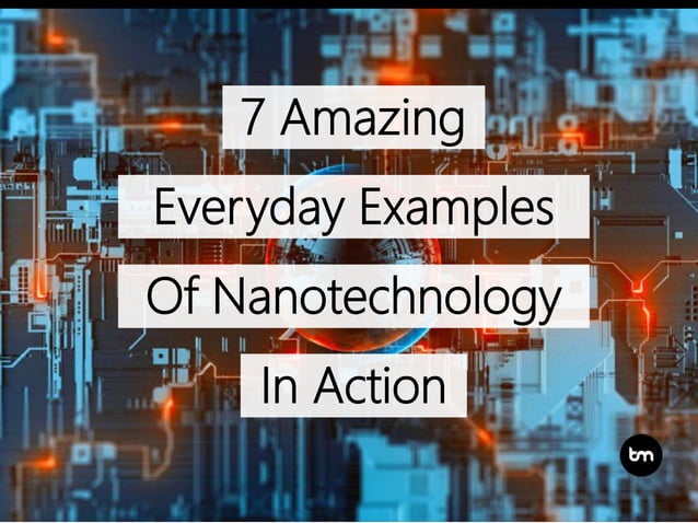 7 Amazing Everyday Examples Of Nanotechnology In Action | PPT