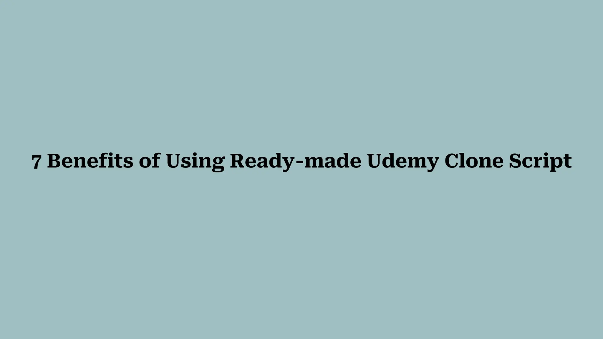 7 Benefits of Using Ready-made Udemy Clone Script.pptx
