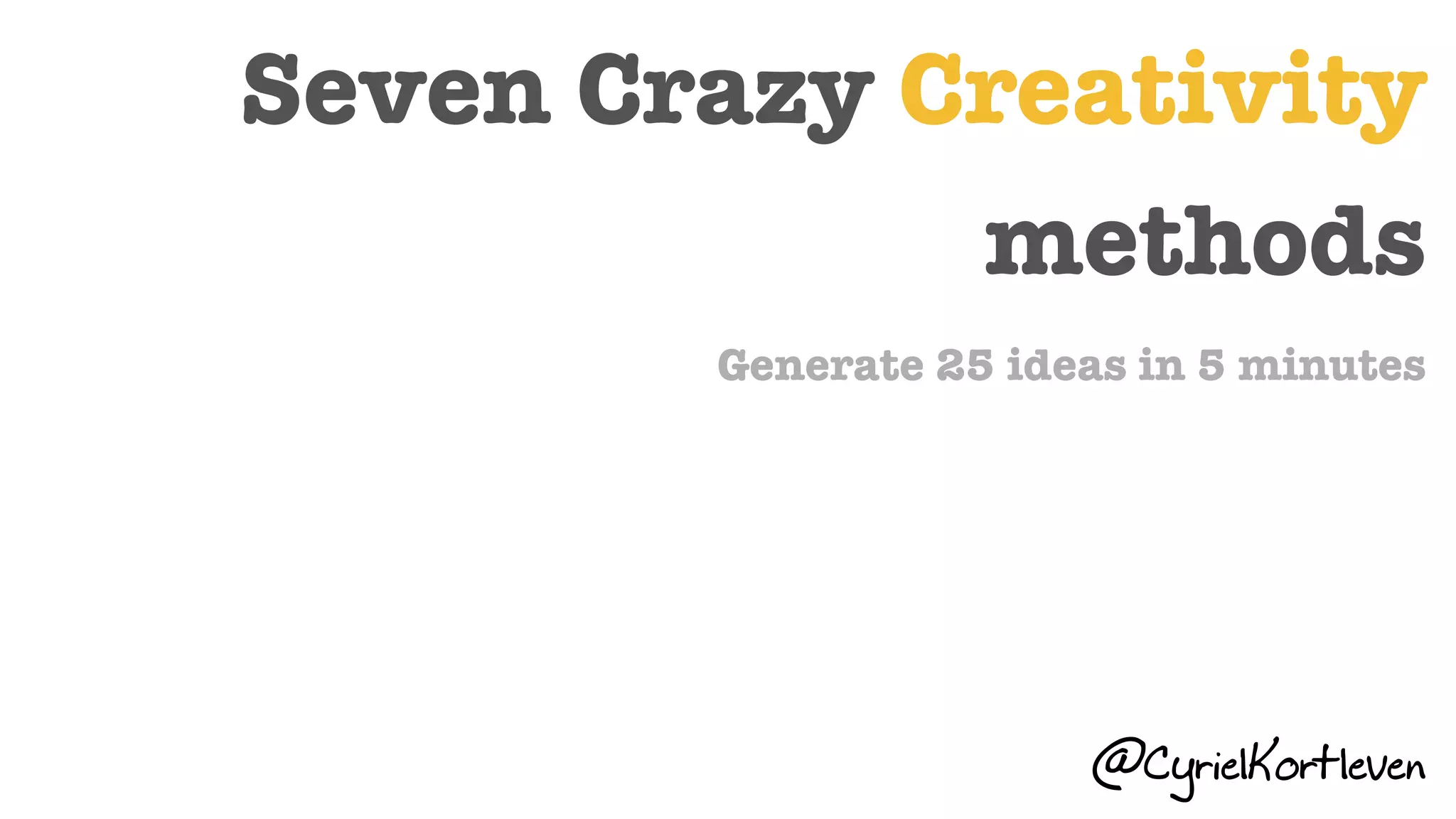 7 crazy creativity methods [cyriel kortleven] | PPT