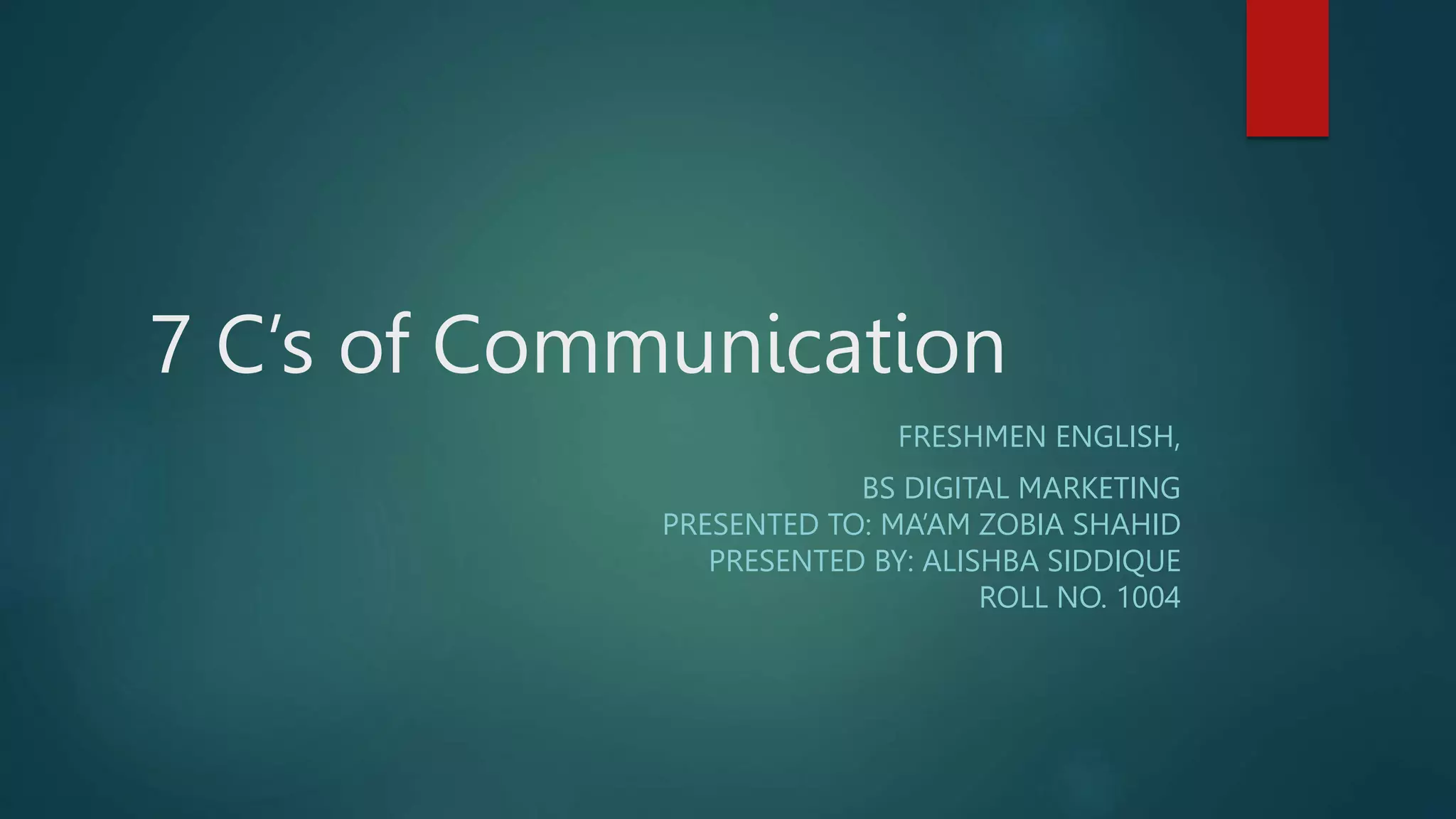 7 C’s of Communication.ALISHBA SIDDIQUE 1004.pptx