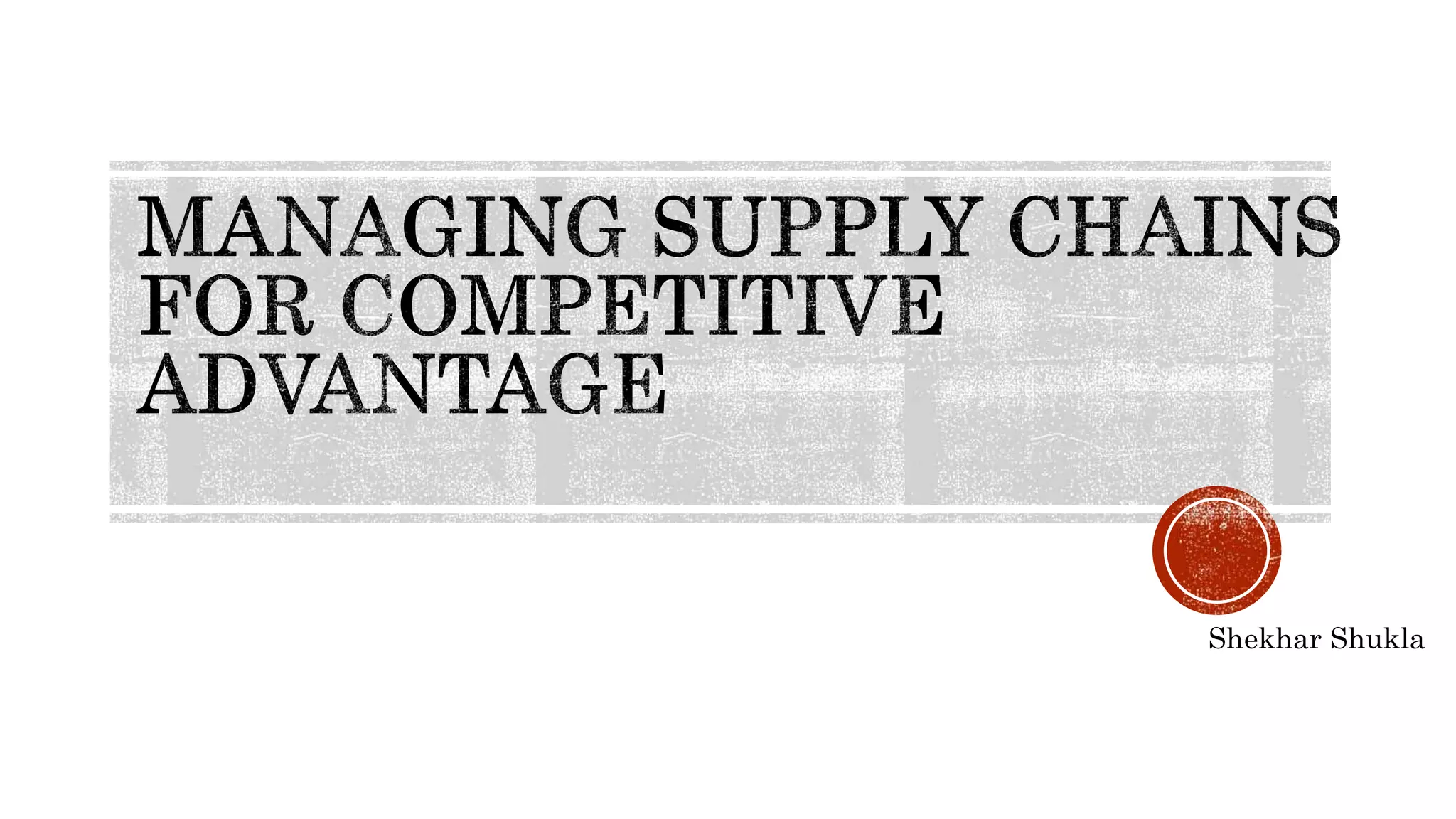 Managing supply chains for competitive advantage | PPTX
