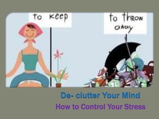 De-clutter your mind to decrease your stress | PPT