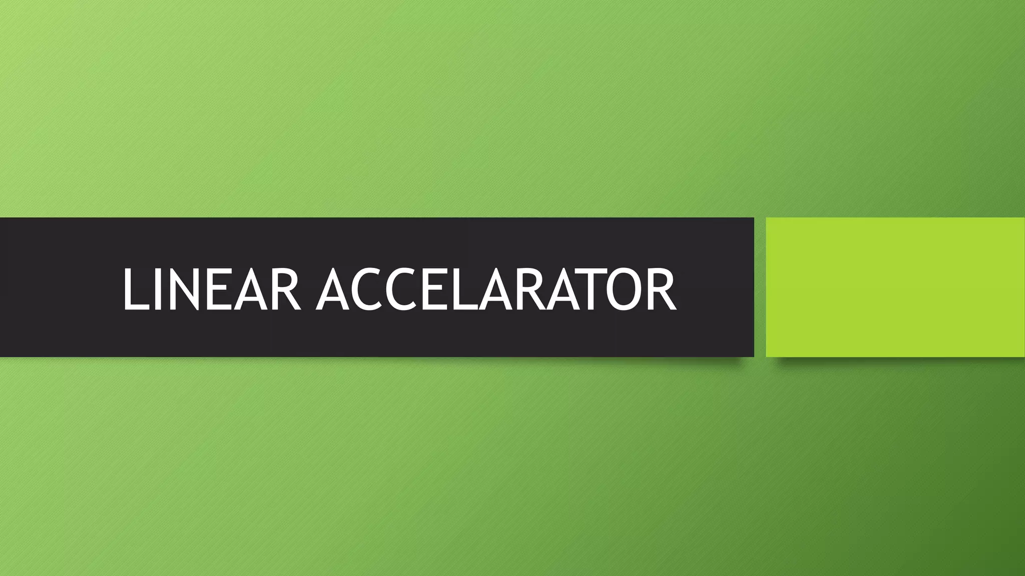 LINEAR ACCELARATOR | PPTX