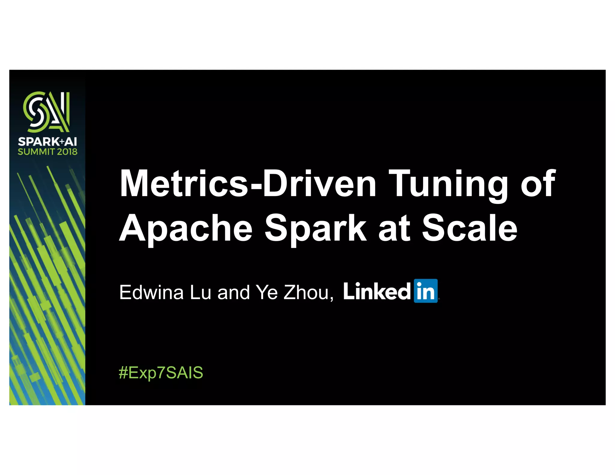 Metrics-Driven Tuning of Apache Spark at Scale with Edwina Lu and Ye Zhou | PPT
