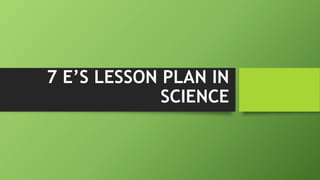 7 E’S LESSON PLAN IN SCIENCE.pptx