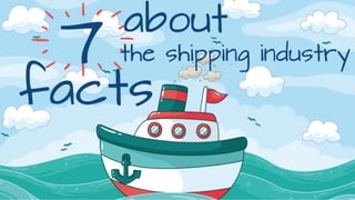 7 facts about the shipping industry | PPT