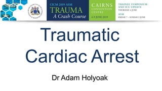 Traumatic cardiac arrest by Dr Adam Holyoak | PPTX