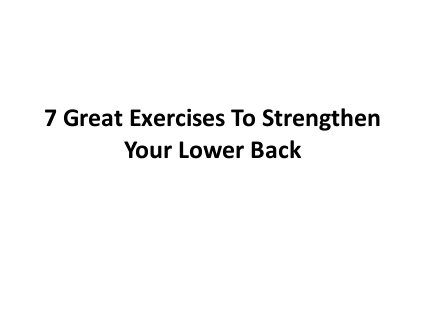 7 Great Exercises To Strengthen Your Lower Back | PPTX