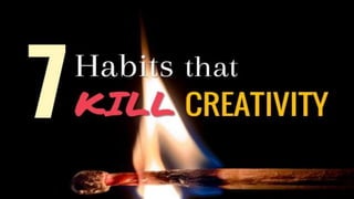 7 habits that kill creativity | PPT