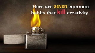 7 habits that kill creativity | PPT | Free Download