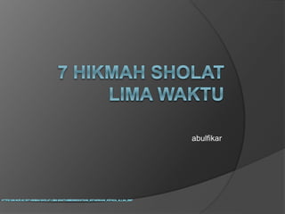 7 HIKMAH SHOLAT LIMA WAKTU BAGI ORANG YANG BERIMAN MAKA SHAAT LIMA WAKTU .pptx