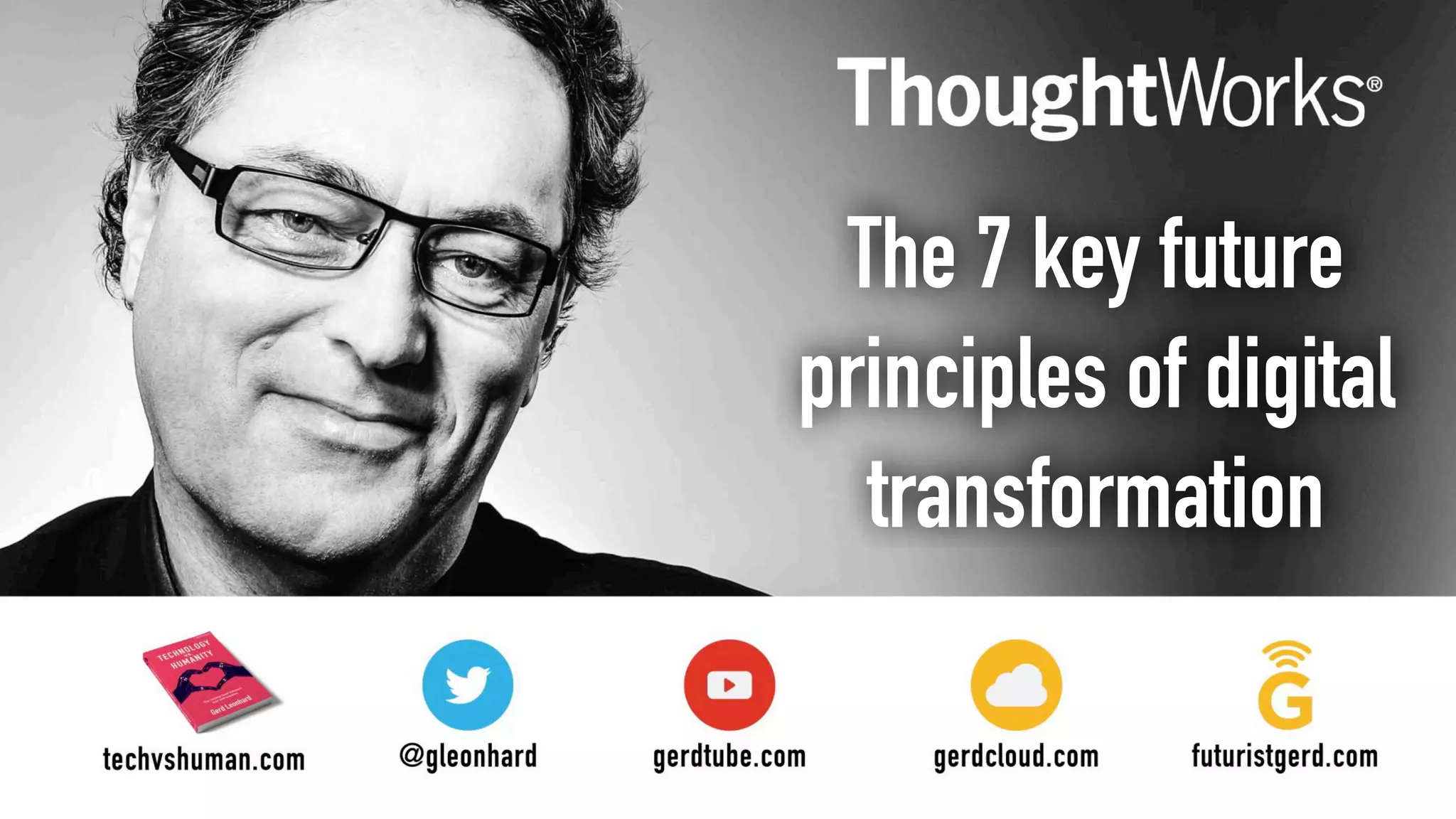 The 7 Key Future Principles of Digital Transformation, Gerd Leonhard, CEO, The Futures Agency ...