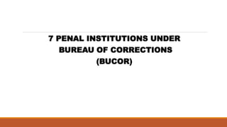 7 Penal Institutions under Bureau of Corrections (BUCOR).pptx