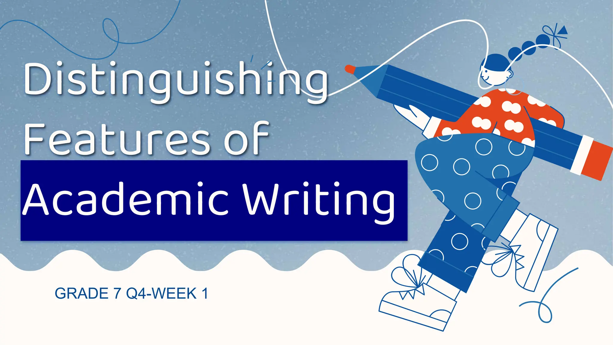 GRADE 7 ENGLISH Q4 W7 pt 2 DISTINGUISHING FEATURES OF ACADEMIC WRITING ...