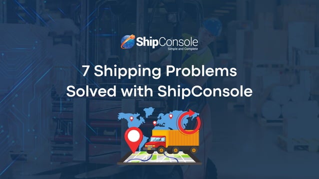 7 Shipping Problems Solved with ShipConsole | PPT