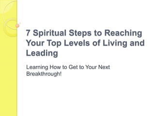 7 Spiritual Steps to Reaching Your Top Levels of Living and Leading | PPTX