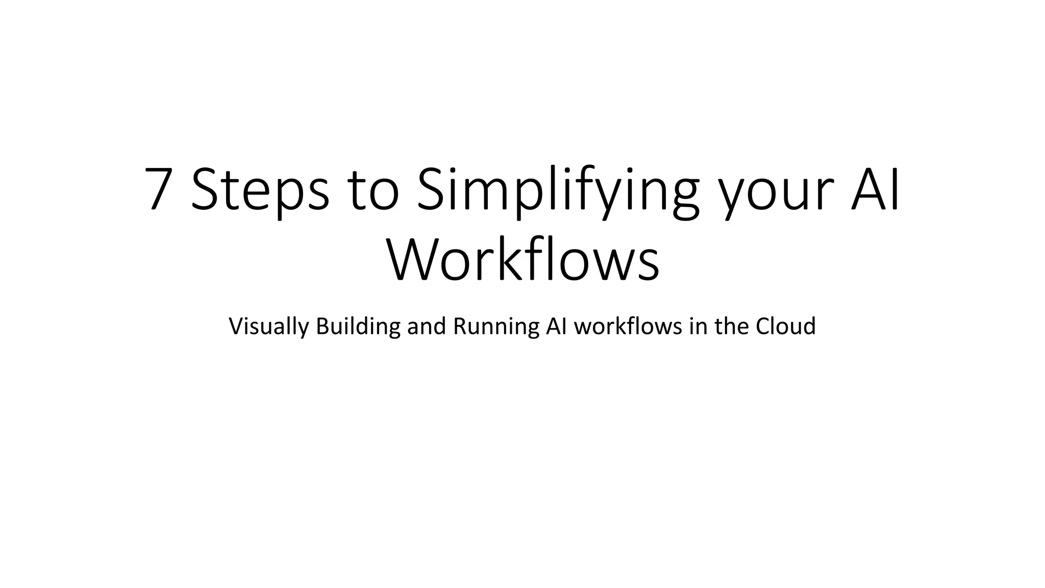 7 steps to simplifying your AI workflows | PPTX | Cloud Computing | Internet