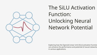 [7] The SiLU Activation Function Unlocking Neural Network Potential.pptx