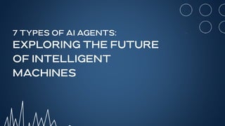 7 Types of AI Agents Shaping the Future consumer-sketch.pptx