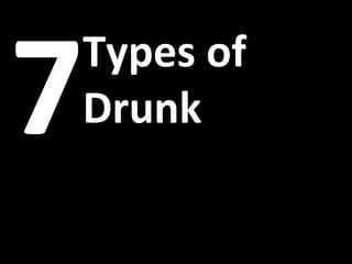 7 Types of Drunk | PPT