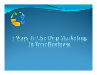 7 ways to use drip marketing in your business | PDF