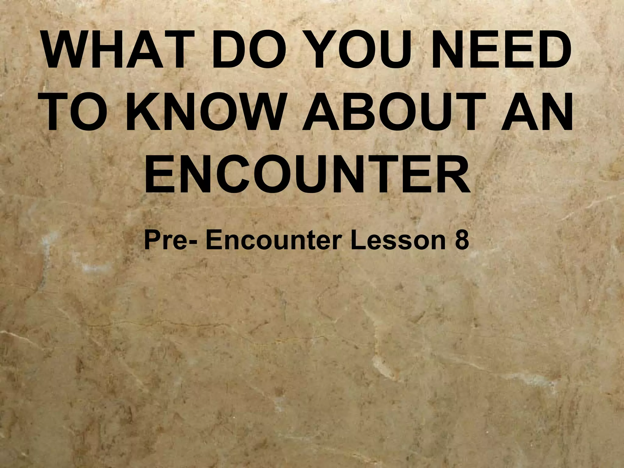 Pre Encounter Lesson 8: What You Need to Know About the Encounter | PPT