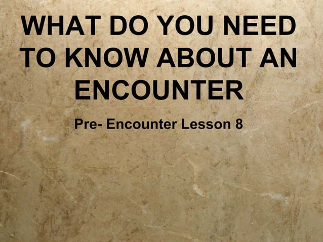 Pre Encounter Lesson 8: What You Need to Know About the Encounter | PPT