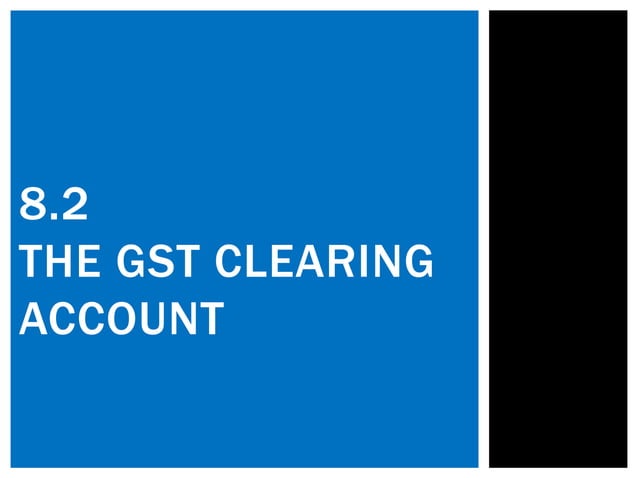 8.2 The GST Clearing account | PPTX