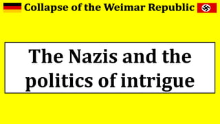 Collapse of the Weimar Republic - nazis and the politics of intrigue | PPTX