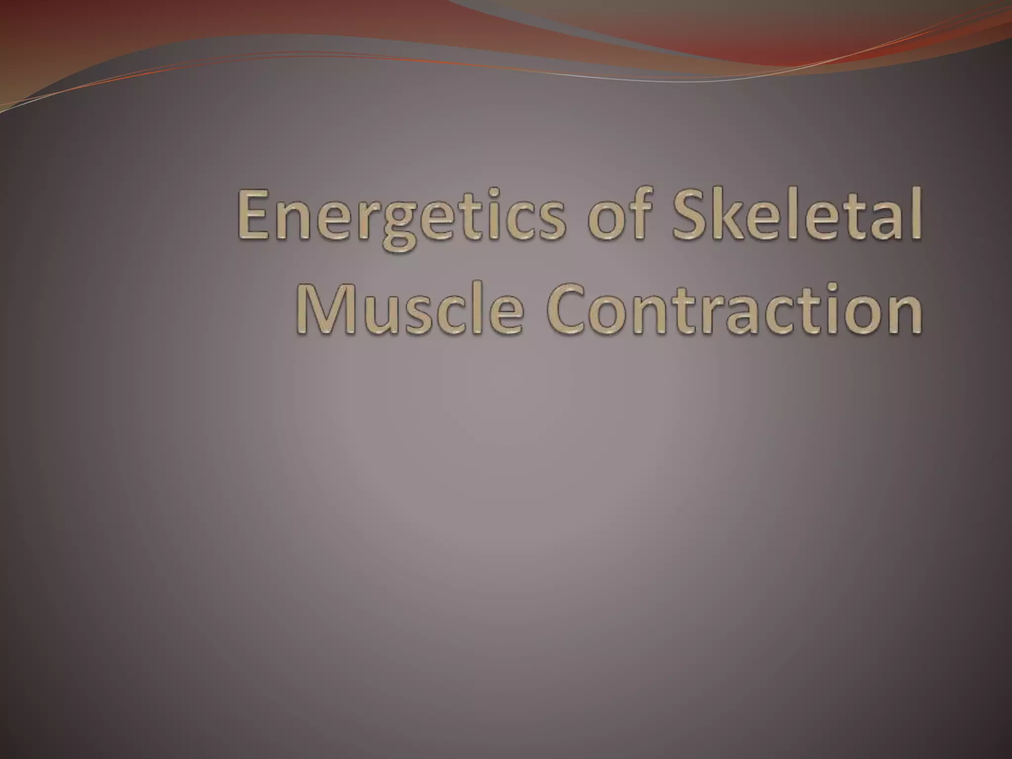 Energetics of Skeletal Muscle Contraction | PPTX