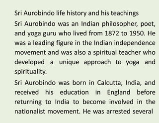 Sri Aurobindo life history and his teachings | PPTX