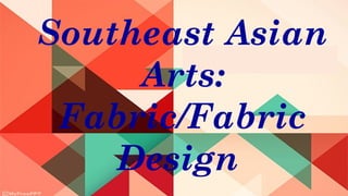 Grade 8-Arts- Fabric Design of Southeast Asia | PPTX