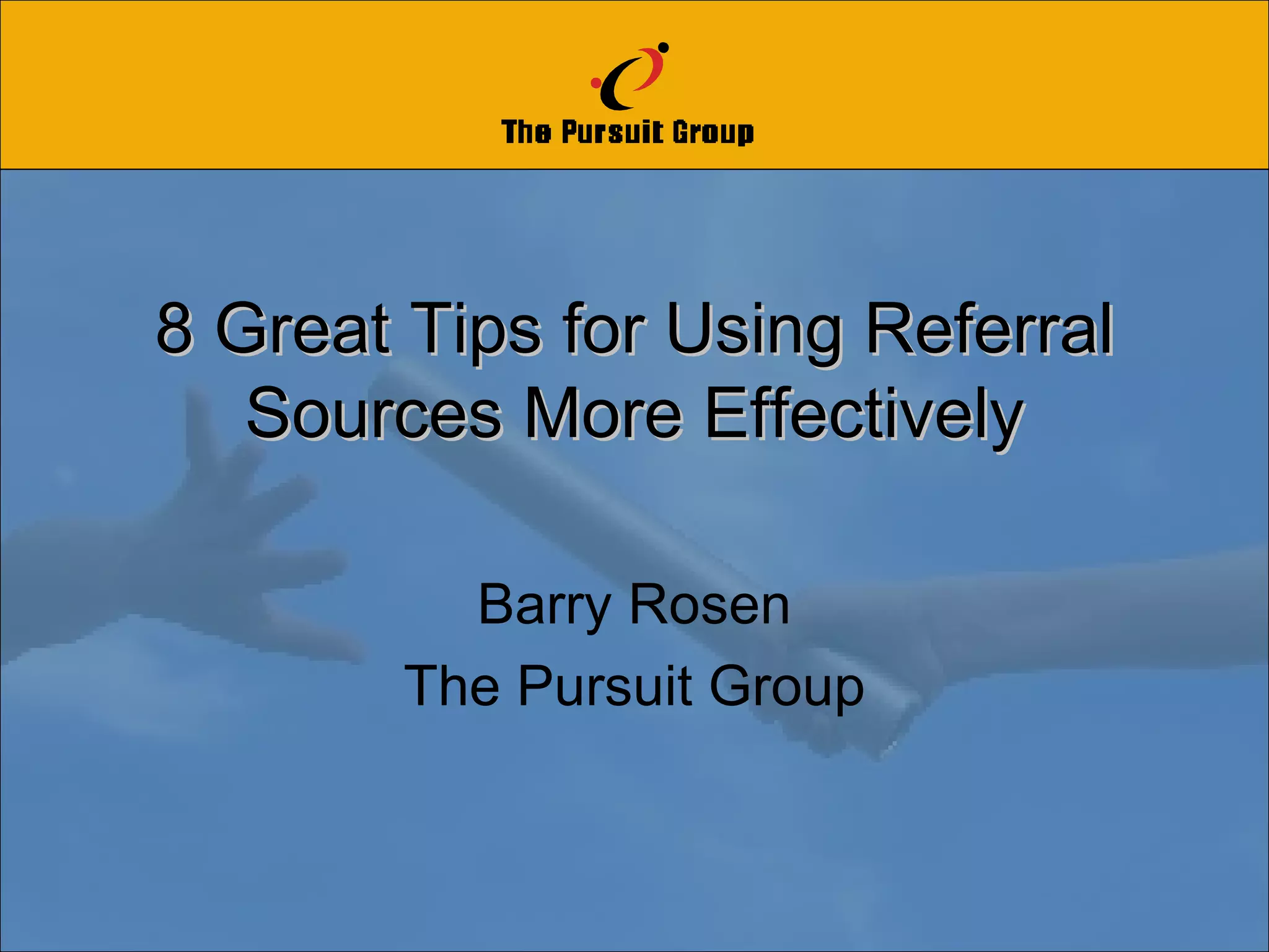 8 Great Tips for Using Referral Sources More Effectively | PPT