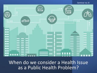 HEALTH ISSUE AS A PUBLIC HEALTH PROBLEM | PPTX