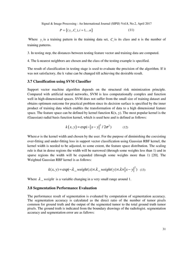 MALIGNANT AND BENIGN BRAIN TUMOR SEGMENTATION AND CLASSIFICATION USING SVM WITH WEIGHTED KERNEL ...