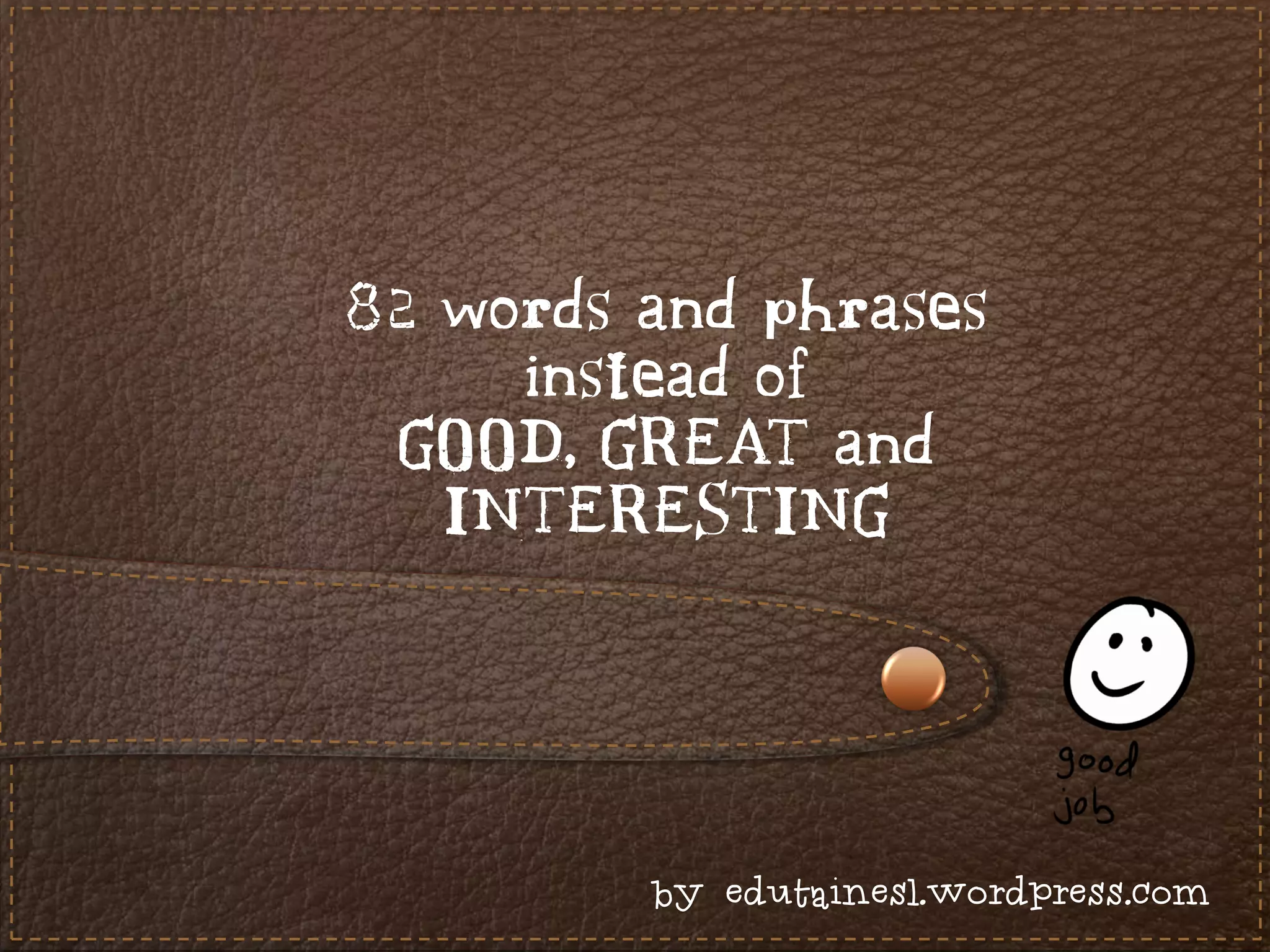 82 words and phrases instead of good, great and interesting + examples ...