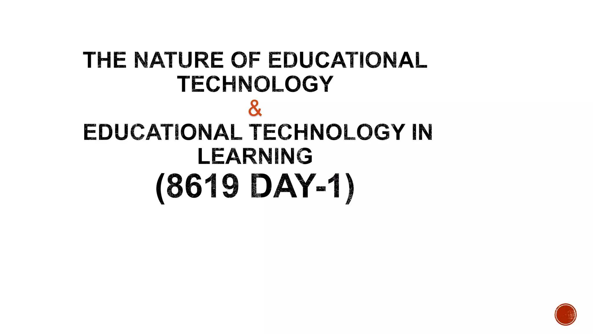 THE NATURE OF EDUCATIONAL TECHNOLOGY & EDUCATIONAL TECHNOLOGY IN ...