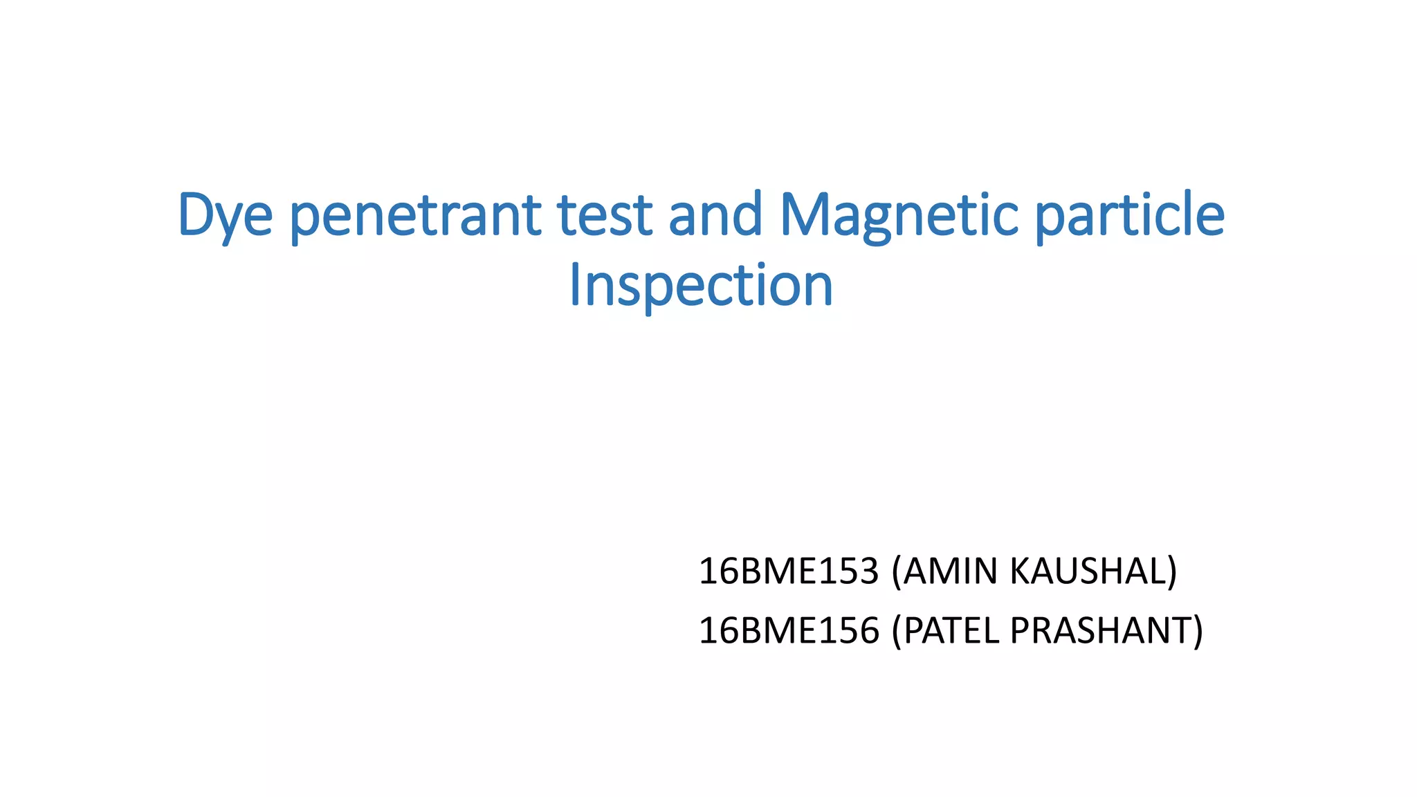 Dye penetrant test and Magnetic particle Inspection | PPTX