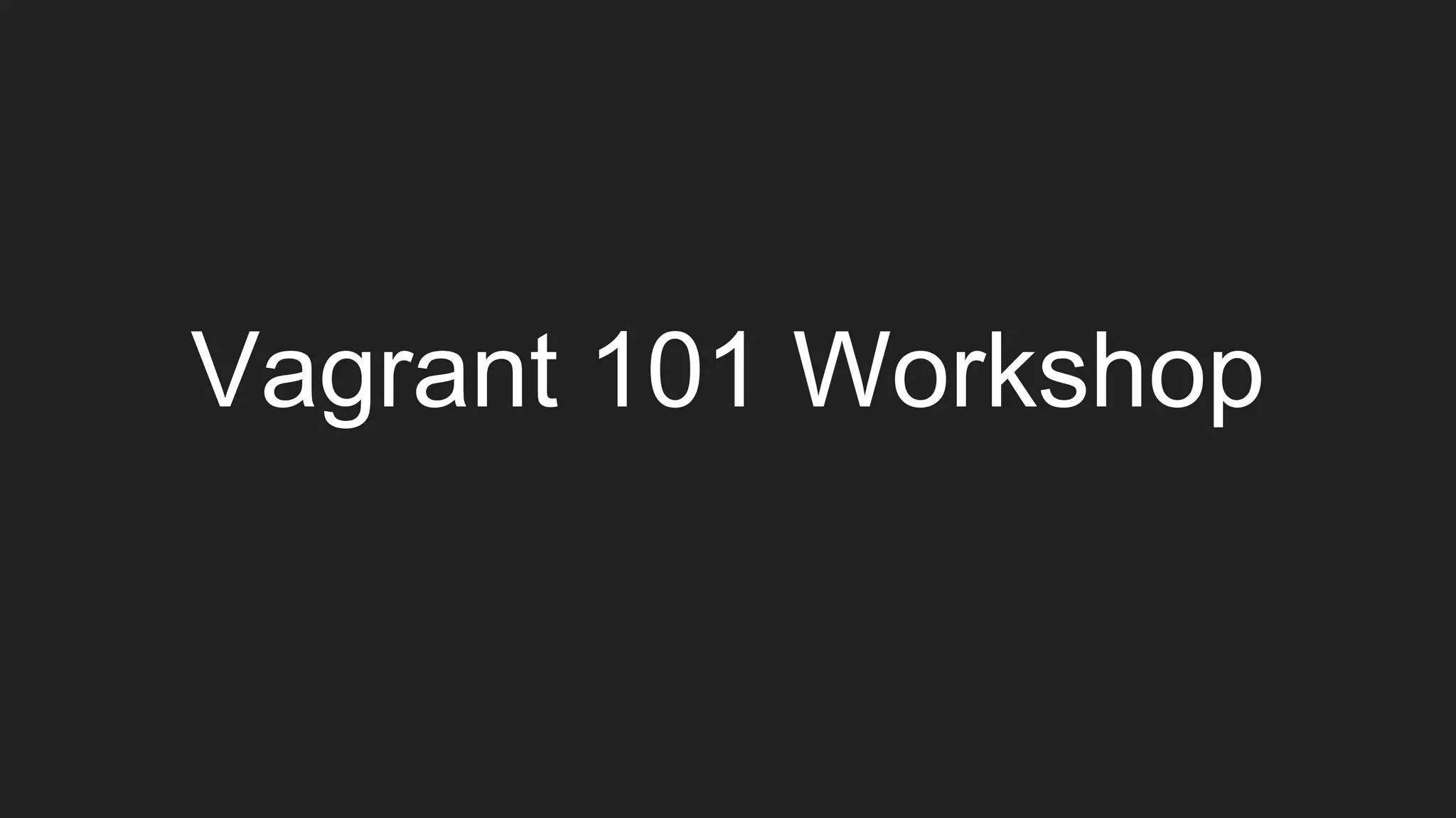 Vagrant 101 Workshop | PPTX | Operating Systems | Computer Software and Applications