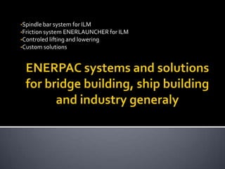 Enerpac Launching System with Spindel bar with retention | PPT