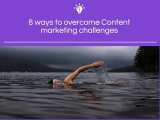8 content marketing challenges and How to overcome them! | PPTX