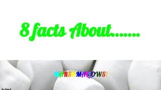 8 facts about marshmallows | PDF | Desserts and Baking | Food & Drink