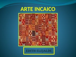ARTE INCAICO - EL ARTE INCAICO - EL ARTE EN EL TAHUANTINSUYO | PPTX