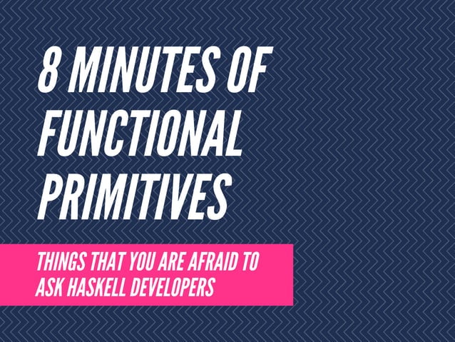 8 minutes of functional primitives | PPT
