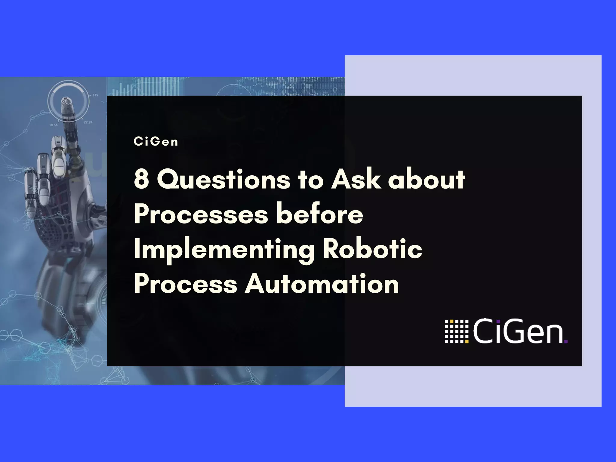 8 Questions to Ask about Processes before Implementing Robotic Process Automation | CiGen RPA ...