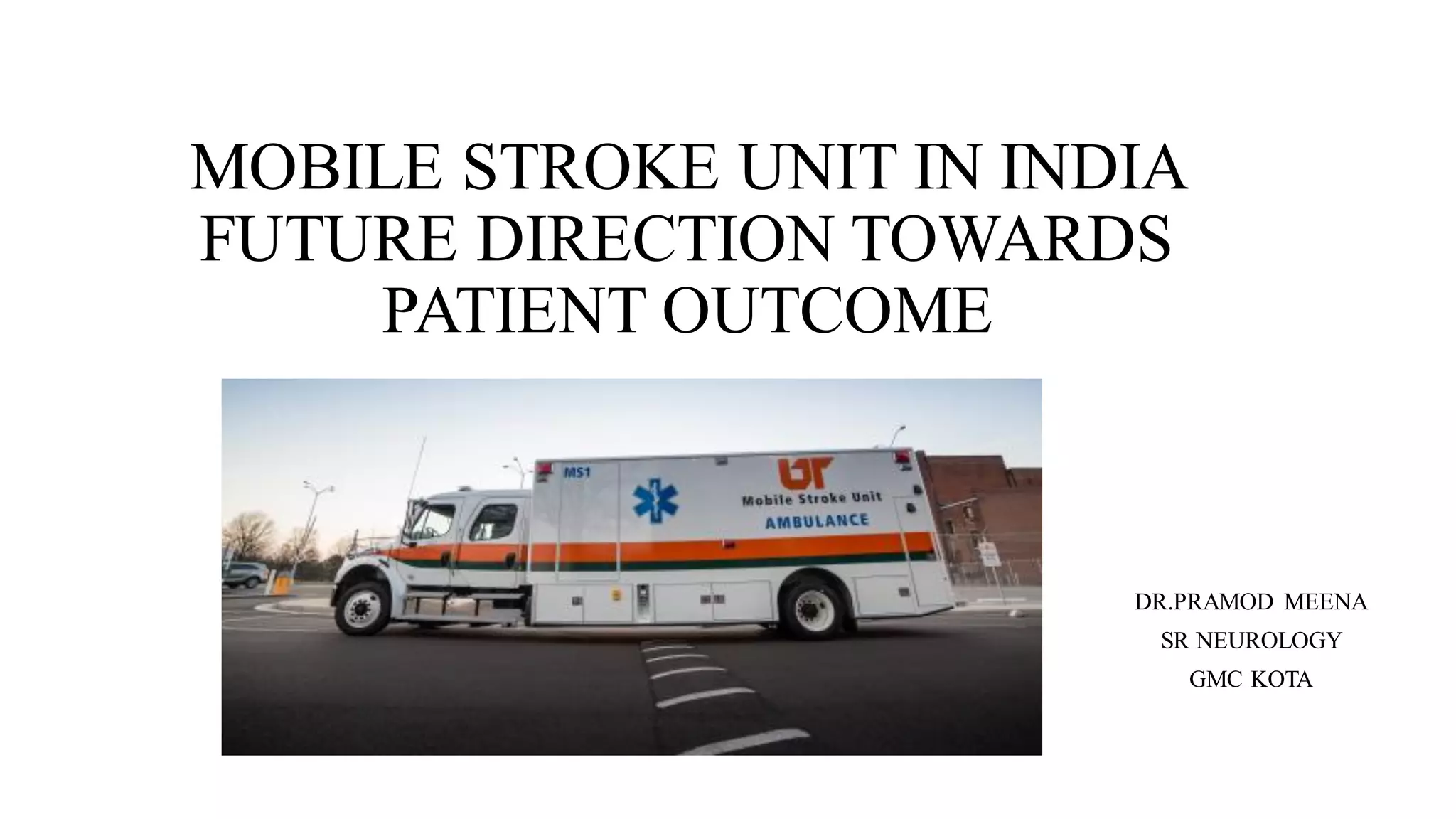 8thpptMOBILE STROKE UNIT IN INDIA FUTURE DIRECTION TOWARDS-1.pdf