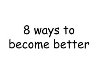 8 ways to become great | PPT