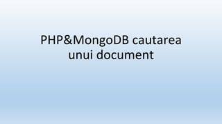 9. Php MongoDB cautarea unui document | PPT